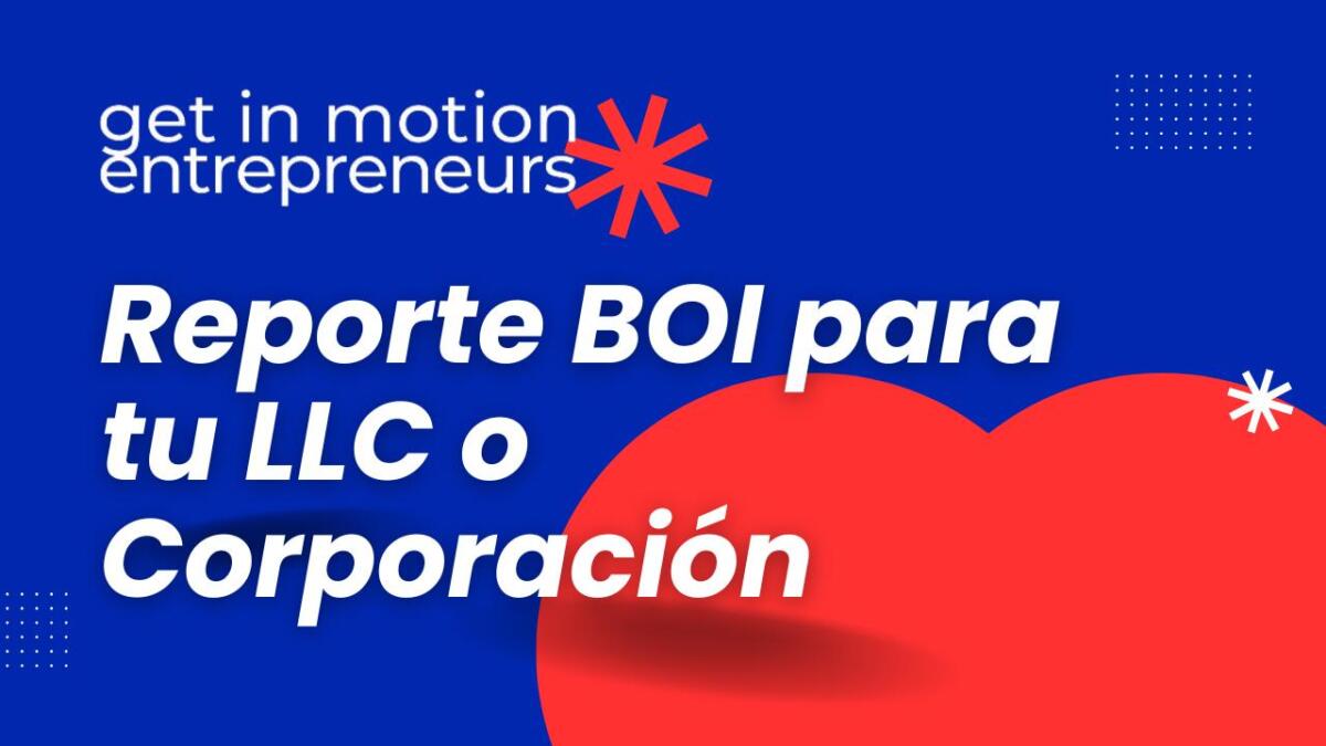 Todo lo que Necesitas Saber sobre el Reporte BOI para tu LLC o Corporación
